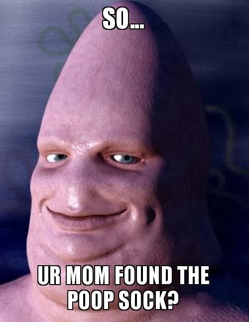 50.. UR MOM FOUND THE POOP SOCKS - iFunny