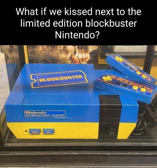 What if we kissed next to the limited edition blockbuster Nintendo? I I ...