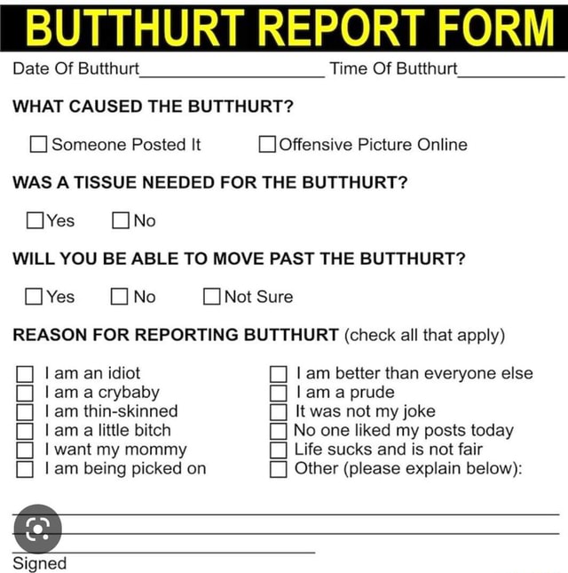 BUTTHURT REPORT FORM Date Of Butthurt Time Of Butthurt WHAT CAUSED THE ...