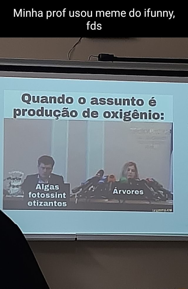 Minha prof usou meme do ifunny, fds Quando o assunto é produção de ...
