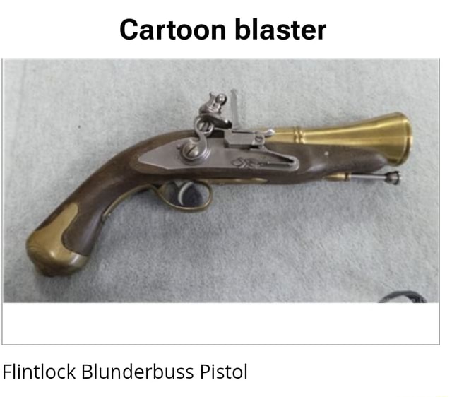 Cartoon blaster Flintlock Blunderbuss Pistol - iFunny