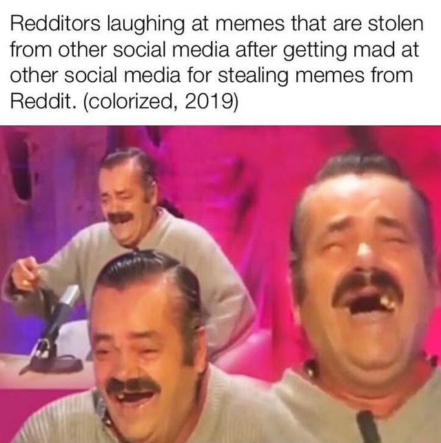 Redditors laughing at memes that are stolen from other social media ...