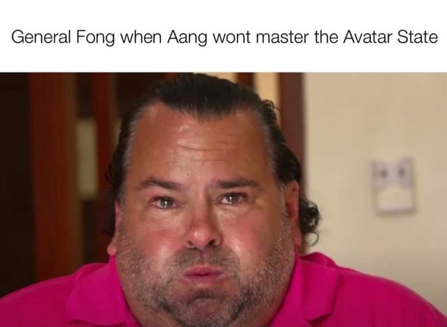 General Fong when Aang wont master the Avatar State - iFunny