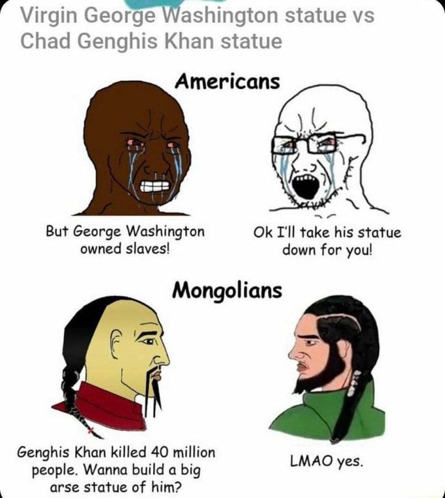 Virgin George Washington statue vs Chad Genghis Khan statue Americans ... Virgin George Washington statue vs Chad Genghis Khan statue Americans ...
