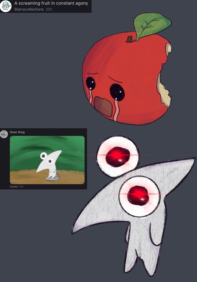 A screaming fruit in constant agony Starrycollections Draw Greg - iFunny