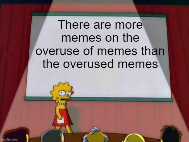There are more memes on the overuse of memes th the overused memes - iFunny