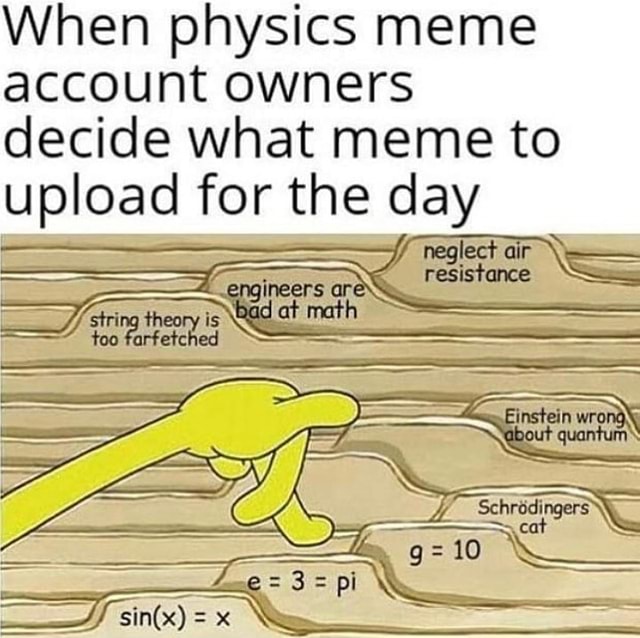 When physics meme account owners decide what meme to for the day - \bad ...