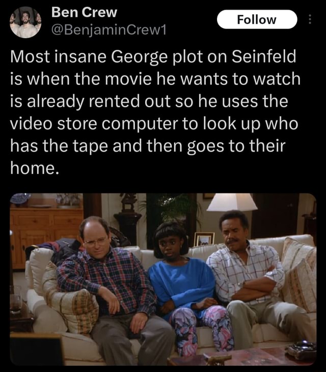 Ben Crew Follow @BenjaminCrew1 Most insane George plot on Seinfeld is ...
