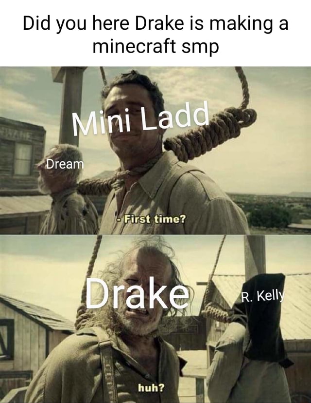 Did you here Drake is making a minecraft smp Mini Ladd Dream time ...