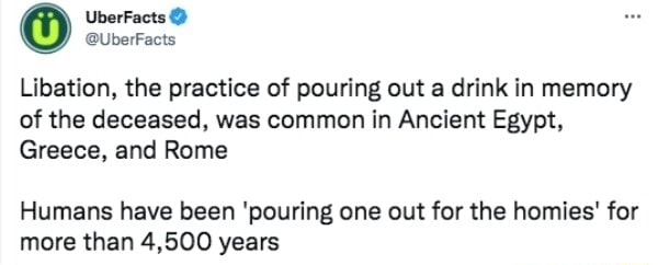 Libation, the practice of pouring out a drink in memory UberFacts ...