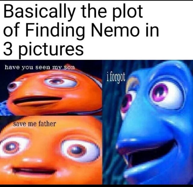 Basically the plot of Finding Nemo in 3 pictures have you seen my son ...