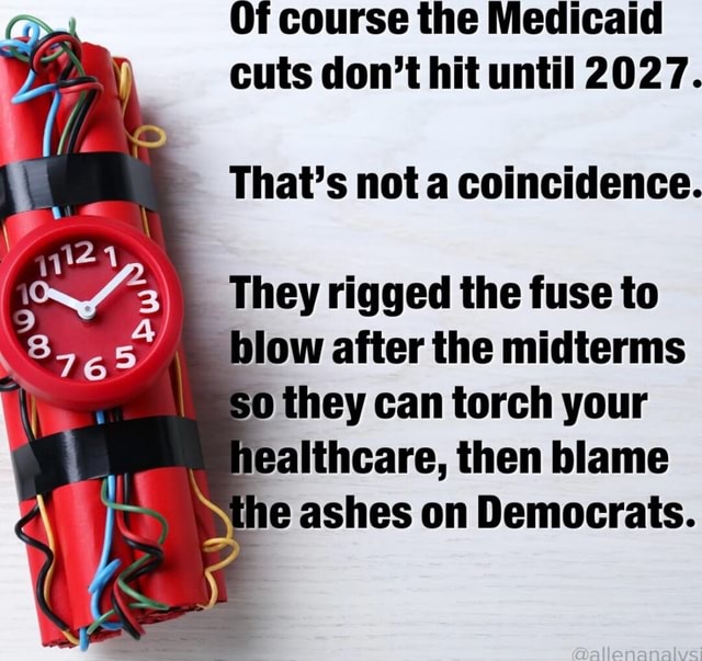 Of course the Medicaid cuts don't hit until 2027. That's not a ...
