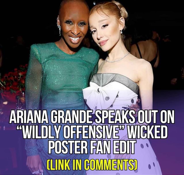 ARIANA GRANDE SPEAKS OUT ON "WILDLY OFFENSIVE" WICKED POSTER FAN EDIT ...