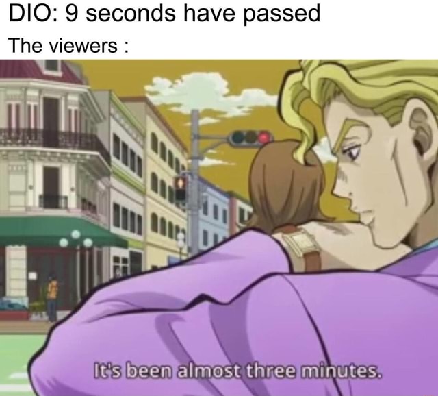 DIO: 9 seconds have passed The viewers A - iFunny