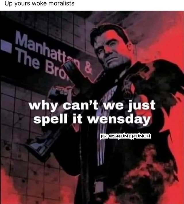 Up yours woke moralists Sro. & why can't we just spell it wensda - iFunny