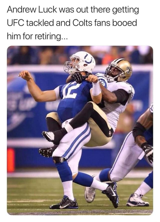 Andrew Luck was out there getting UFC tackled and Colts fans booed him ...