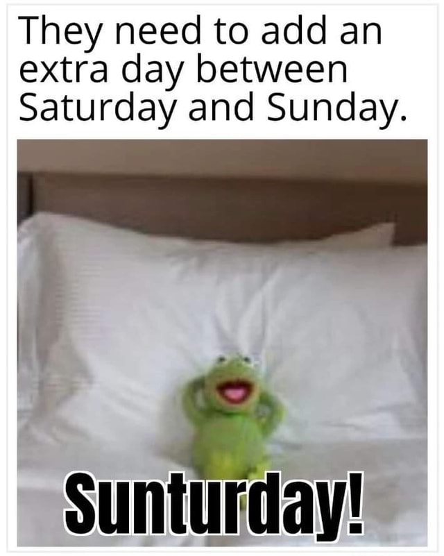 They need to add an extra day between Saturday and Sunday. - America’s ...