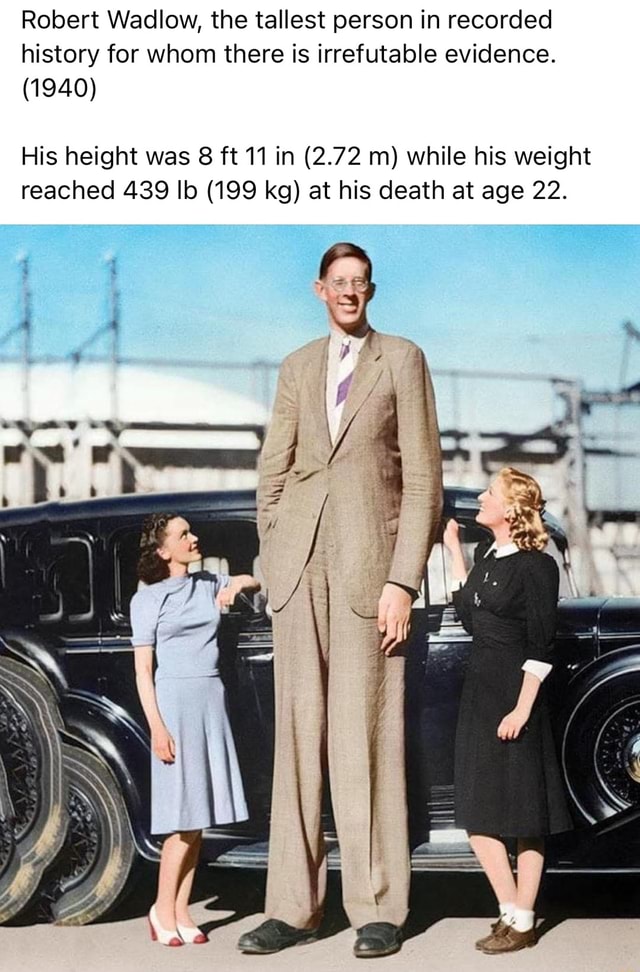Robert Wadlow, the tallest person in recorded history for whom there is ...