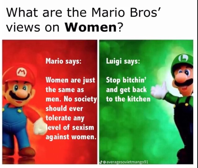 What are the Mario Bros' views on Women? Mario says: Luigi says: Women ...