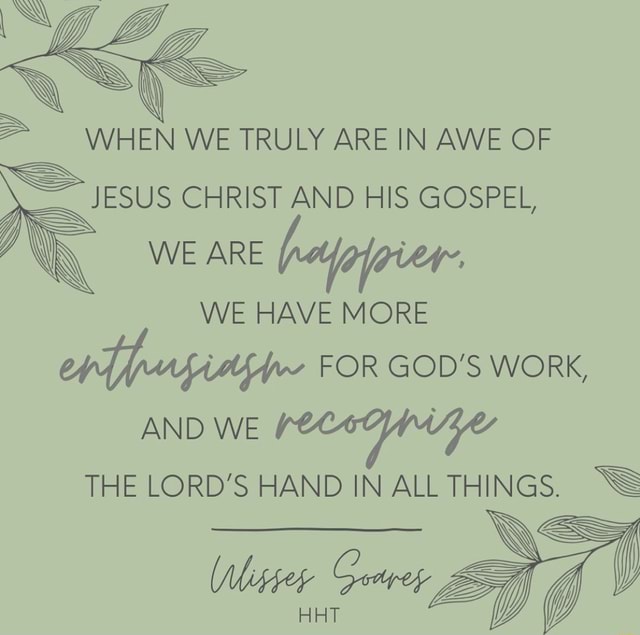 \WHEN WE TRULY ARE IN AWE OF JESUS CHRIST AND HIS GOSPEL, WE ARE WE ...