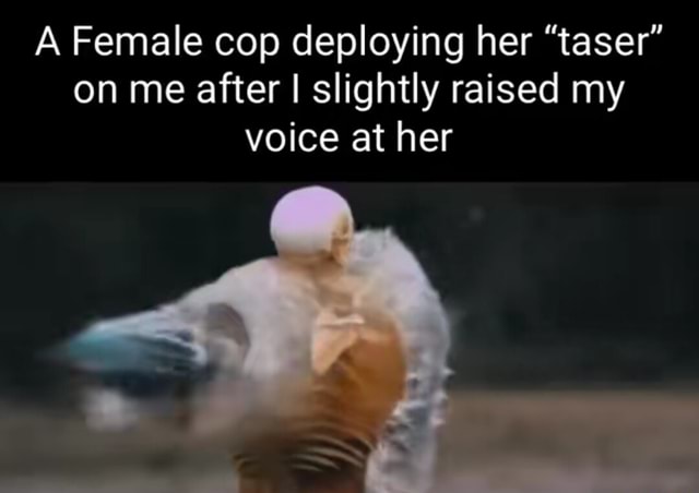A Female cop deploying her "taser" on me after I slightly raised my ...