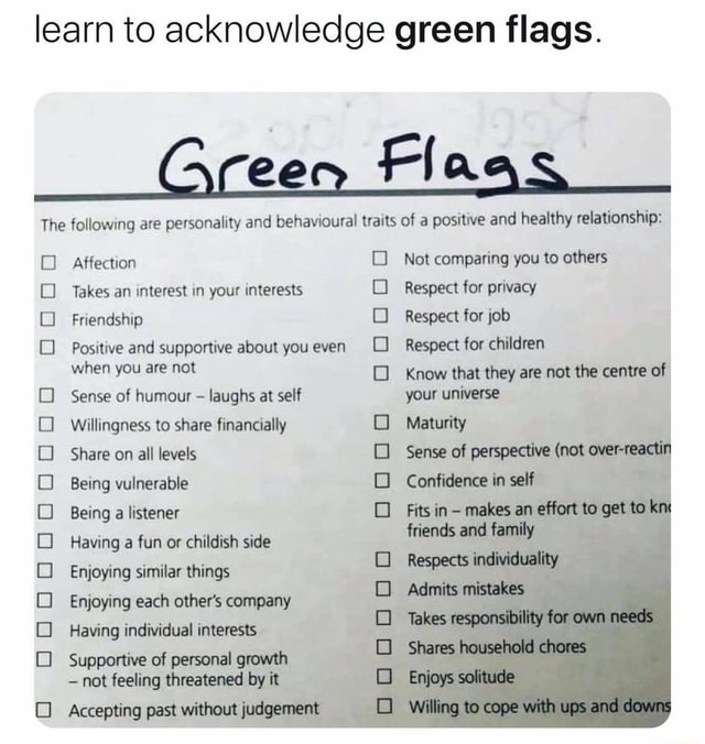Learn to acknowledge green flags. Green Flaas The following are ...