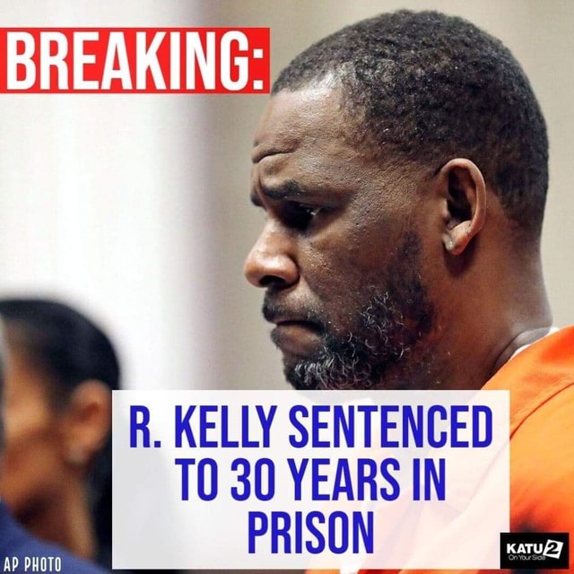 BREAKING: R. KELLY SENTENCED AP TO 30 YEARS IN PRISON - iFunny