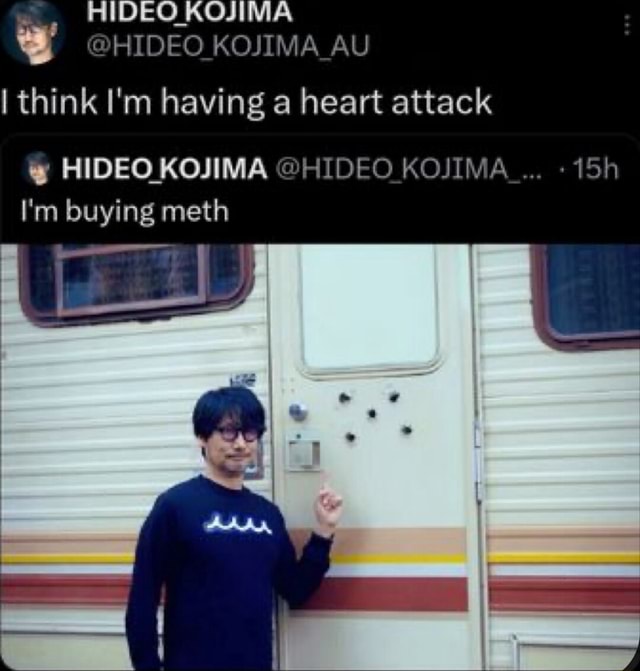 HIDEO KOJIMA @HIDEO KOJIMA AU I think I'm having a heart attack HIDEO ...