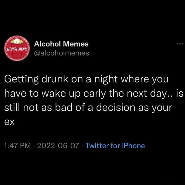 \ Alcohol Memes @alcoholmemes Getting drunk on a night where you have ...