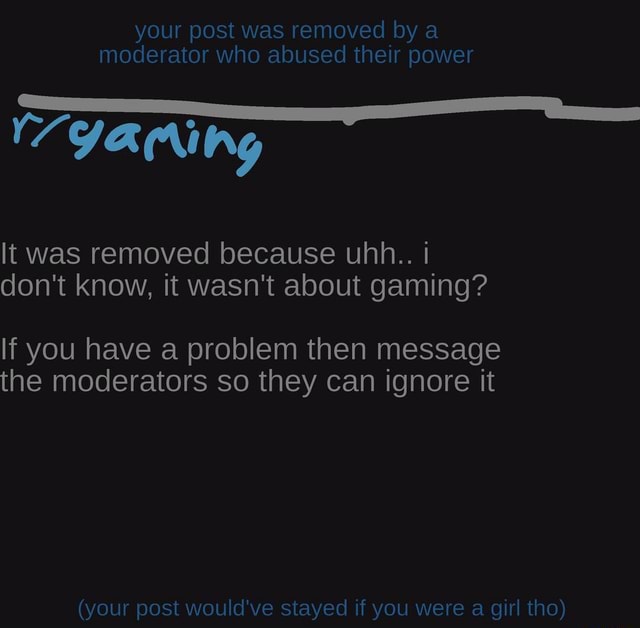 Your post was removed by a moderator who abused their power It was ...