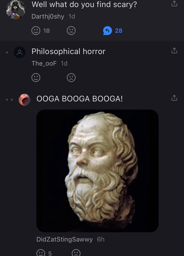 Well what do you find scary? DarthjOshy is 28 Philosophical horror The ...