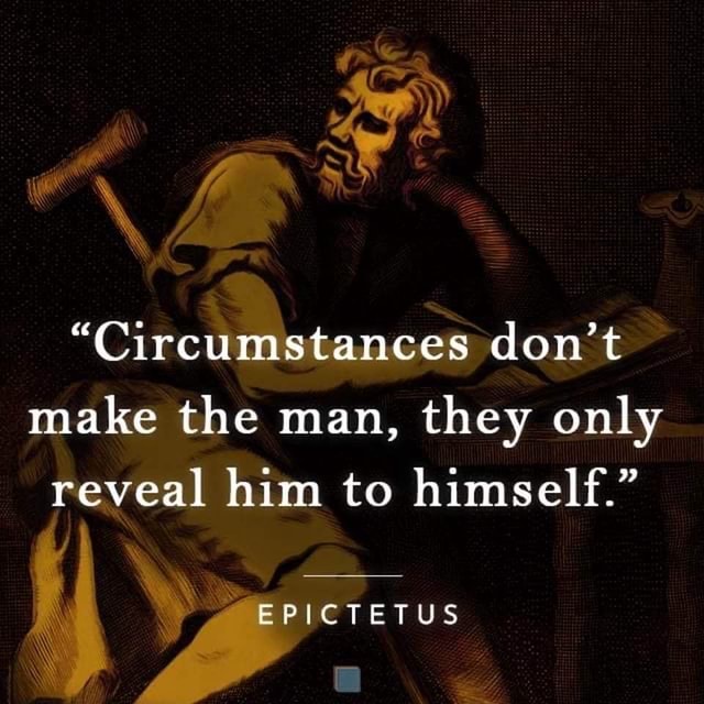 "Circumstances don't make the man, they only reveal him to himself ...