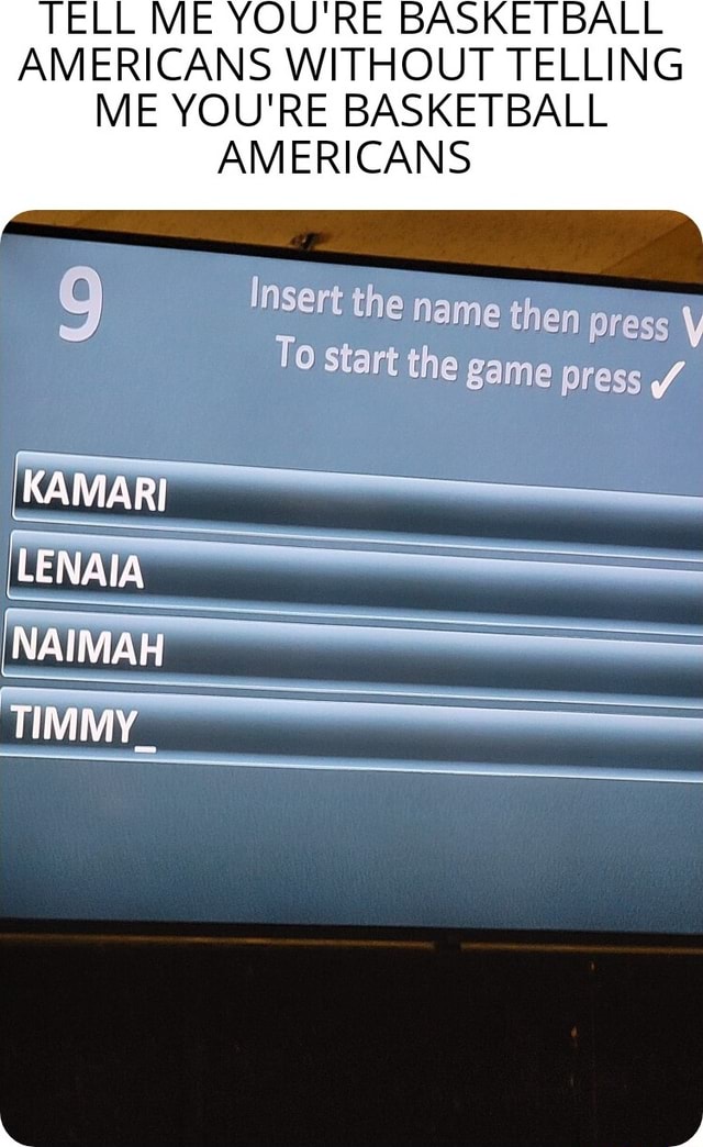 Mile YOU'RE BASKETBALL AMERICANS WITHOUT TELLING ME YOU'RE BASKETBALL ...