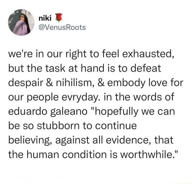 @VenusRoots we're in our right to feel exhausted, but the task at hand ...