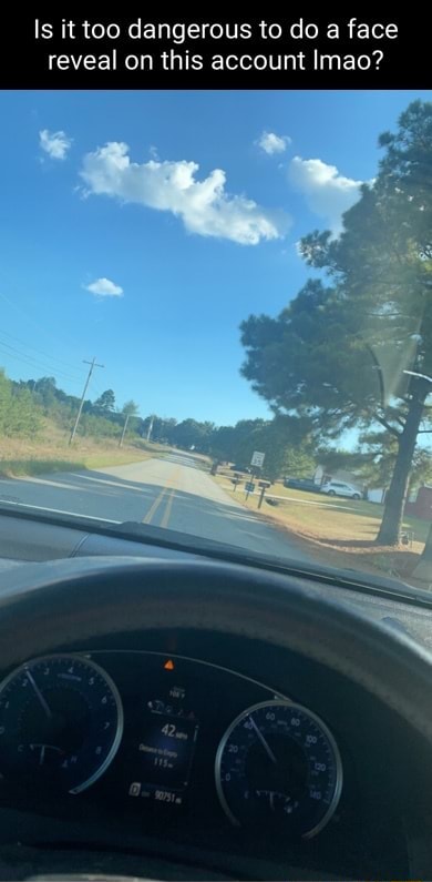 Is it too dangerous to do face reveal on this account Imao? - iFunny