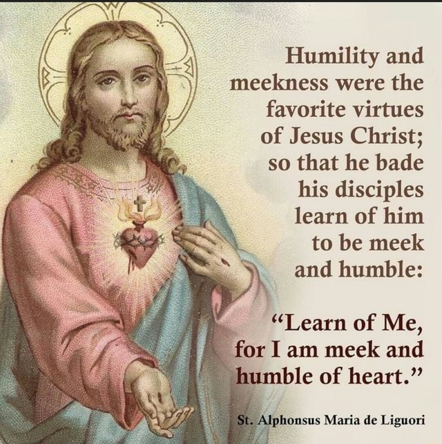 Humility and meekness were the favorite virtues of Jesus Christ; so ...
