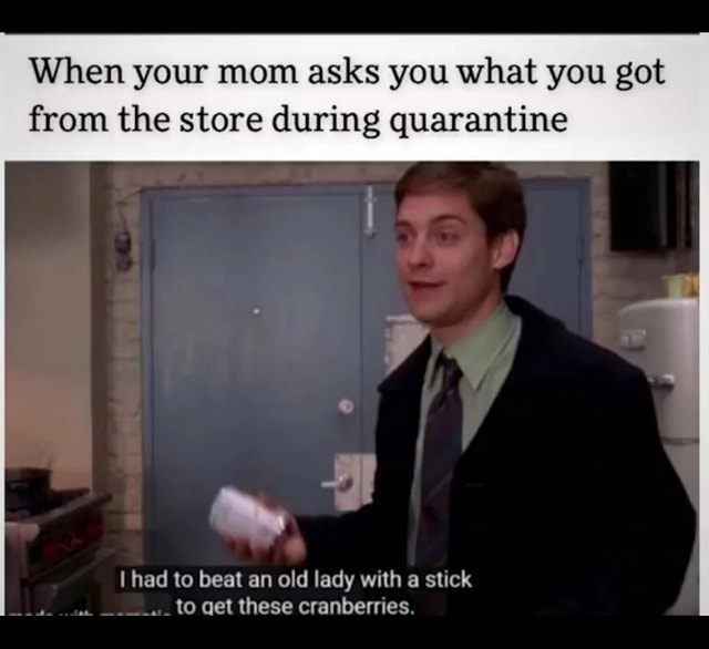 When your mom asks you what you got from the store during quarantine I ...