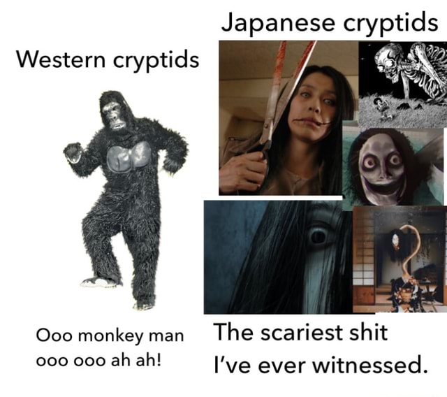 Japanese cryptids Western cryptids Ooo monkey man The scariest shit 000 000 ah ah! I've ever ...