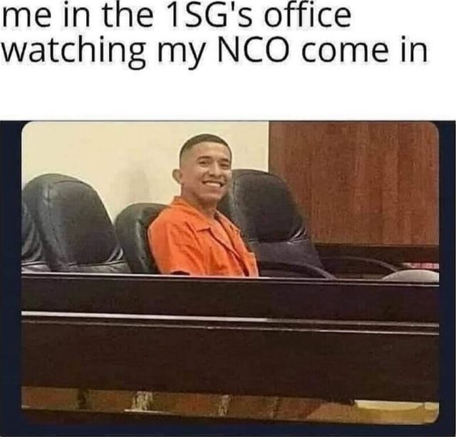 Me in the 1SG's office watching my NCO come in - iFunny