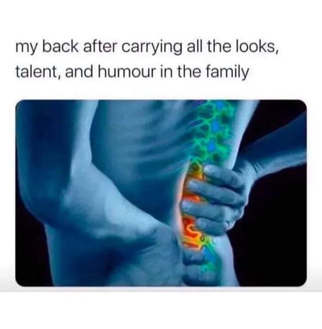 My back after carrying all the looks, talent, and humour in the family ...