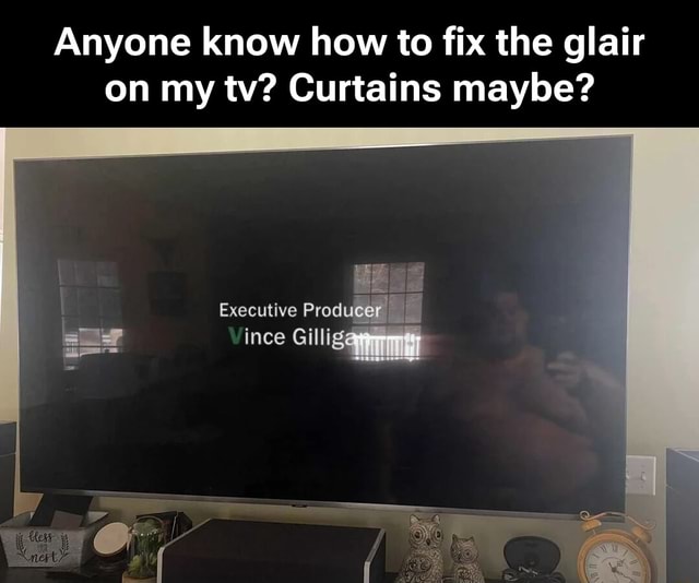 Anyone know how to fix the glair on my tv? Curtains maybe? Executive ...