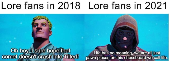 Lore fans in 2018 Lore fans in 2021 Oh boy, i sure hope that Life has ...