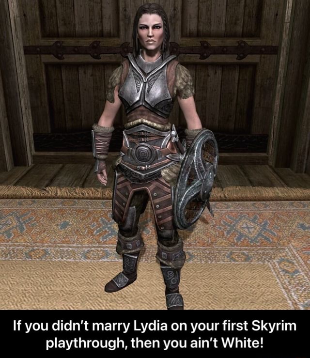 If you didn't marry Lydia on your first Skyrim playthrough, then you ...