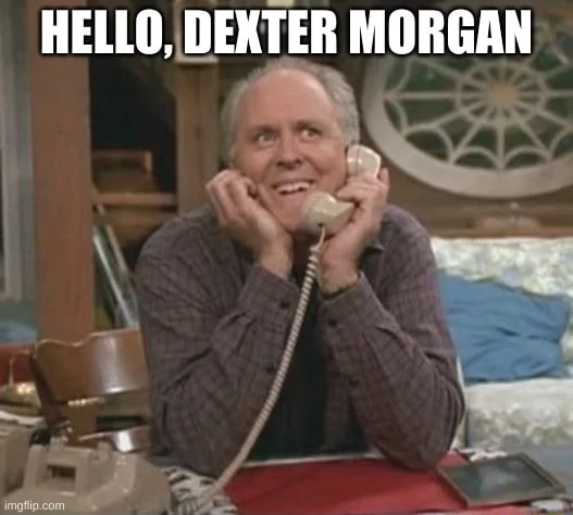 HELLO, DEXTER MORGAN - iFunny