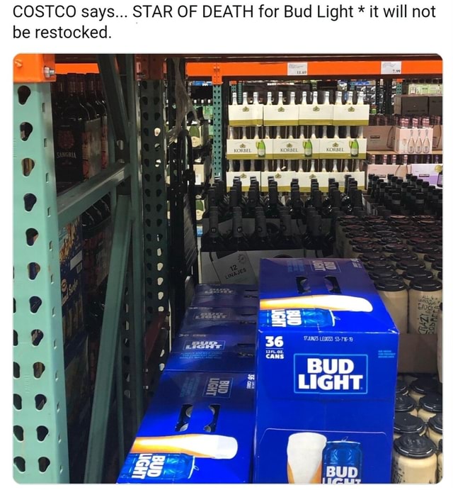 COSTCO says... STAR OF DEATH for Bud Light * it will not be restocked ...