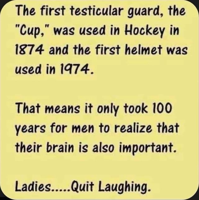 The first testicular guard, the "Cup," was used in Hockey in 1874 and ...