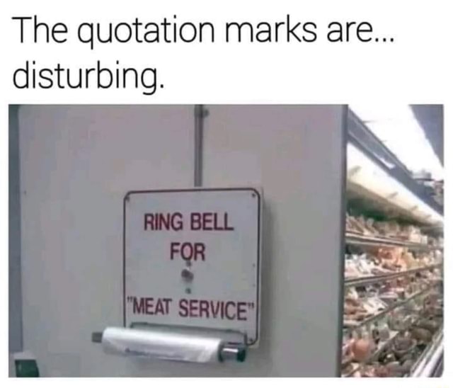 The quotation marks are... disturbing. - iFunny