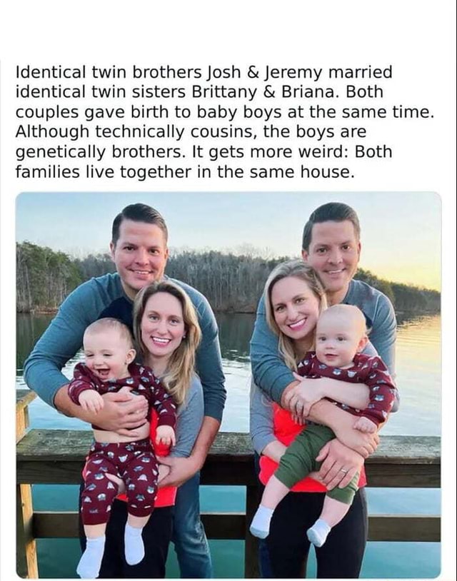 Identical twin brothers Josh & Jeremy married identical twin sisters Brittany & Briana. Both ...