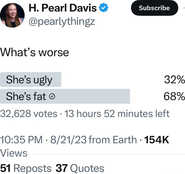 H. Pearl Davis @pearlythingz What's worse She's ugly She's fat ...