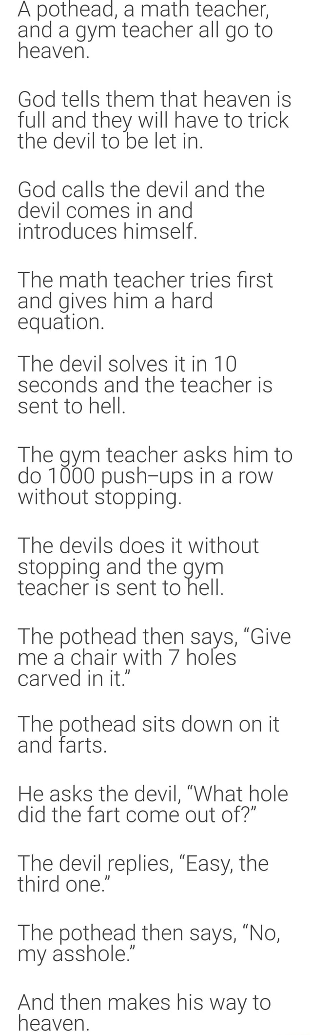 A pothead, a math teacher, and a gym teacher all go to heaven. God ...